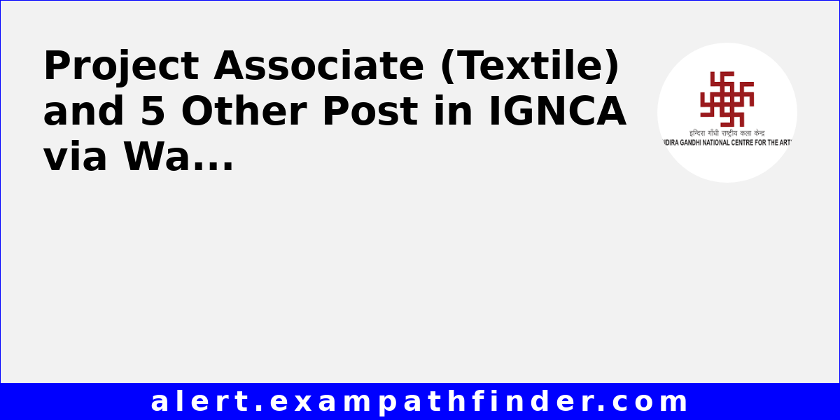 Project Associate (Textile) and 5 Other Post in IGNCA via Walk in Interview
