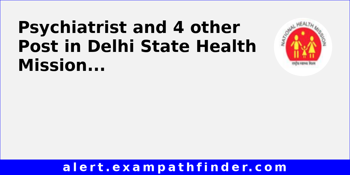 Psychiatrist and 4 other Post in Delhi State Health Mission via Walk-in ...