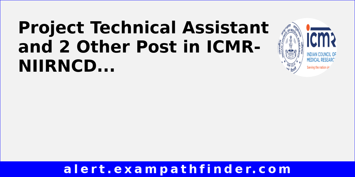 Project Technical Assistant and 2 Other Post in ICMR-NIIRNCD via Walk-In-Interview
