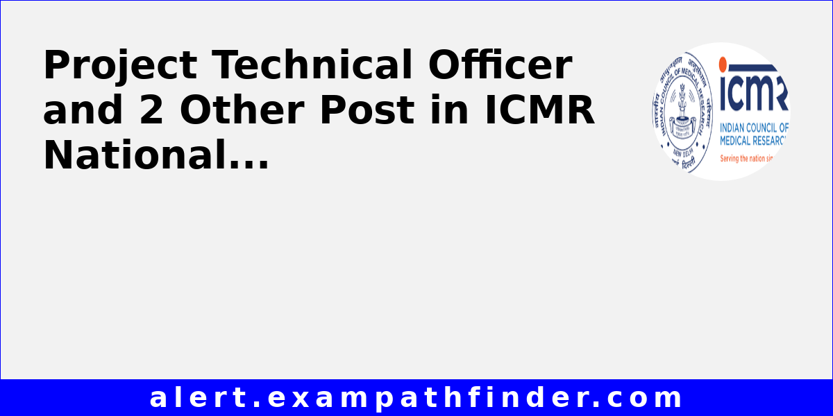 Project Technical Officer and 2 Other Post in ICMR National Institute ...
