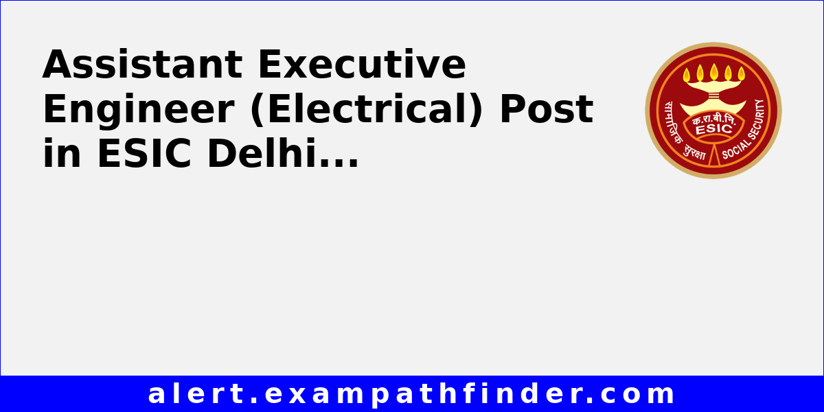 Assistant Executive Engineer (Electrical) Post in ESIC Delhi via Deputation