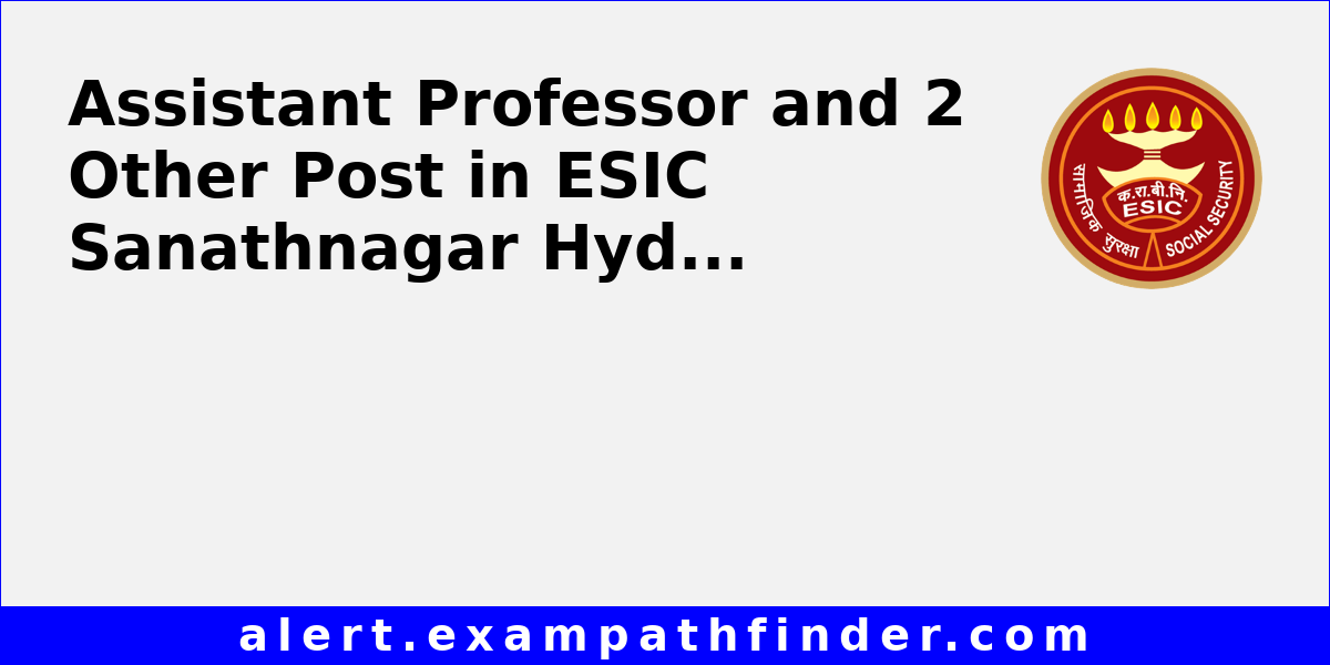 Assistant Professor and 2 Other Post in ESIC Sanathnagar Hyderabad via ...