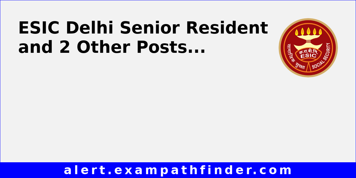 ESIC Delhi Senior Resident and 2 Other Posts