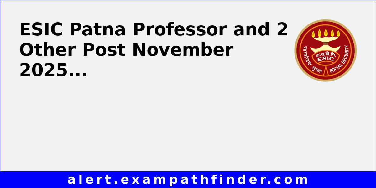 ESIC Patna Professor and 2 Other Post November 2025