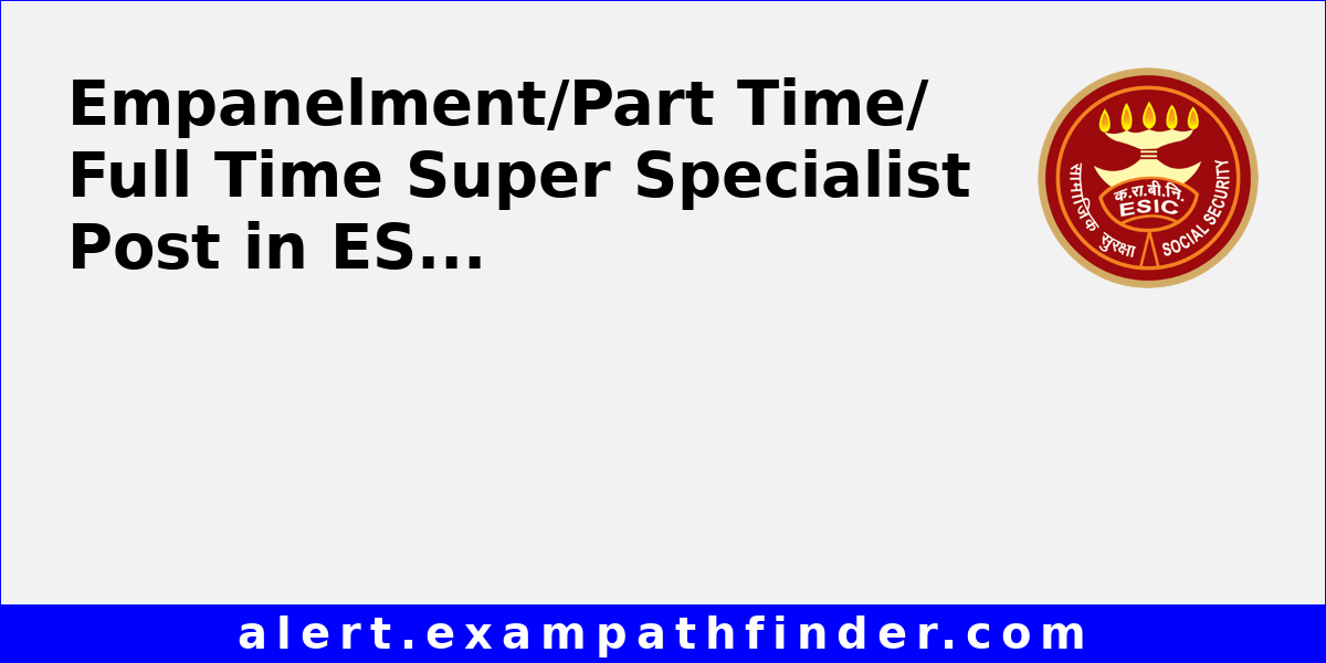 Empanelment/Part Time/ Full Time Super Specialist Post in ESIC Faridabad via Walk-in-Interview