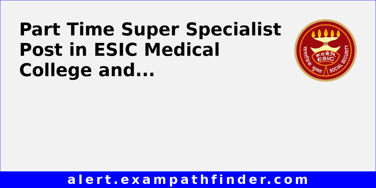 Part Time Super Specialist Post in ESIC Medical College and Hospital ...