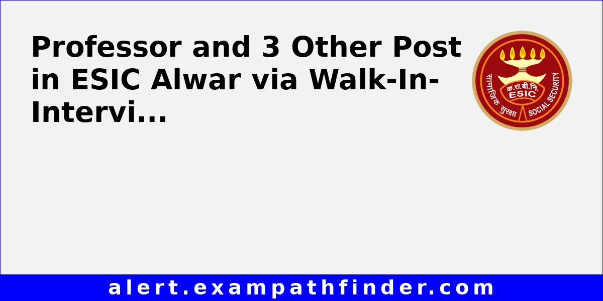 Professor and 3 Other Post in ESIC Alwar via Walk-In-Interview