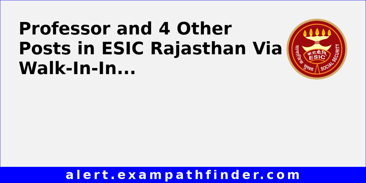 Professor and 4 Other Posts in ESIC Rajasthan Via Walk-In-Interview