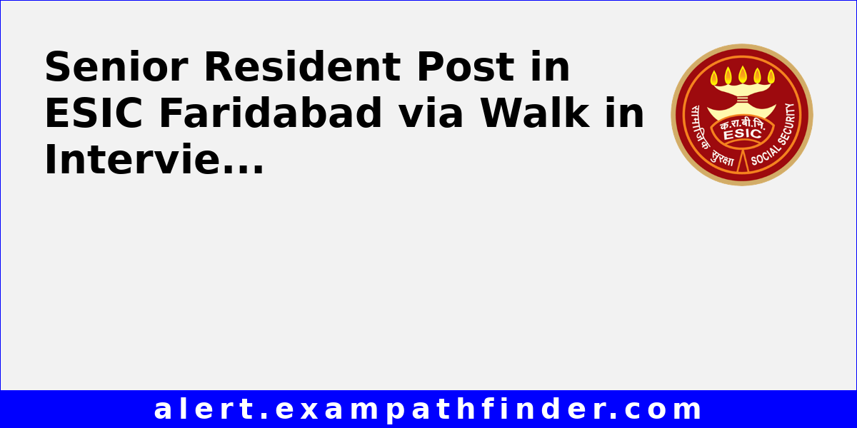 Senior Resident Post in ESIC Faridabad via Walk in Interview