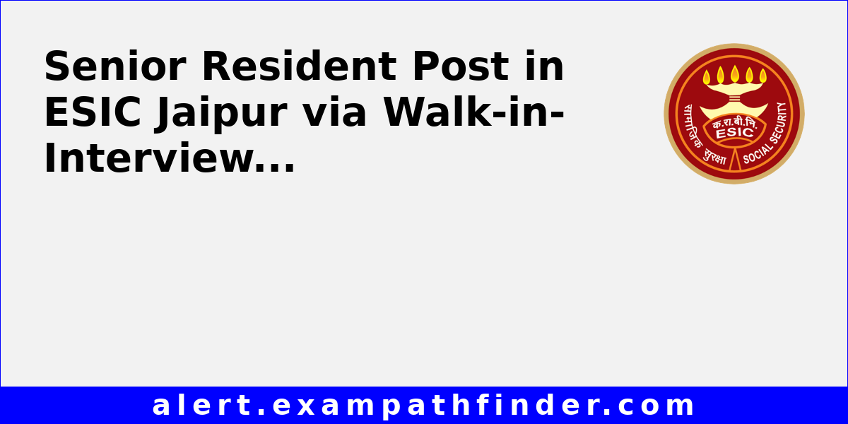 Senior Resident Post in ESIC Jaipur via Walk-in-Interview