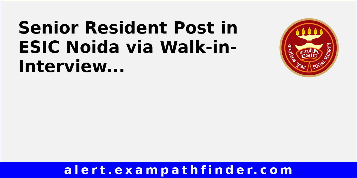 Senior Resident Post in ESIC Noida via Walk-in-Interview