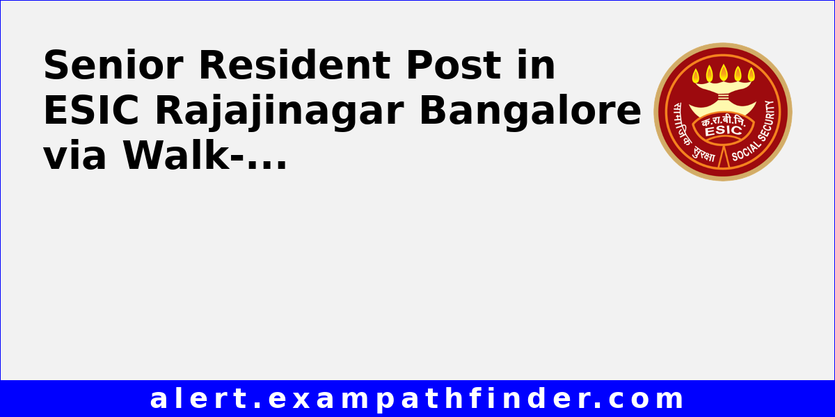 Senior Resident Post in ESIC Rajajinagar Bangalore via Walk-in-Interview