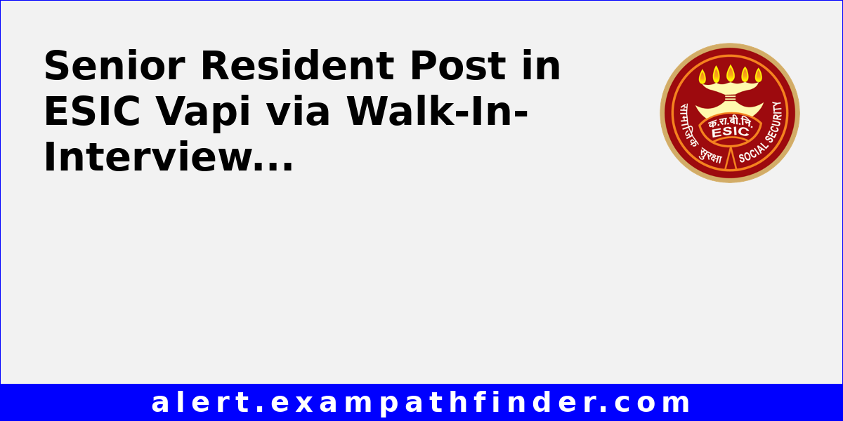 Senior Resident Post in ESIC Vapi via Walk-In-Interview