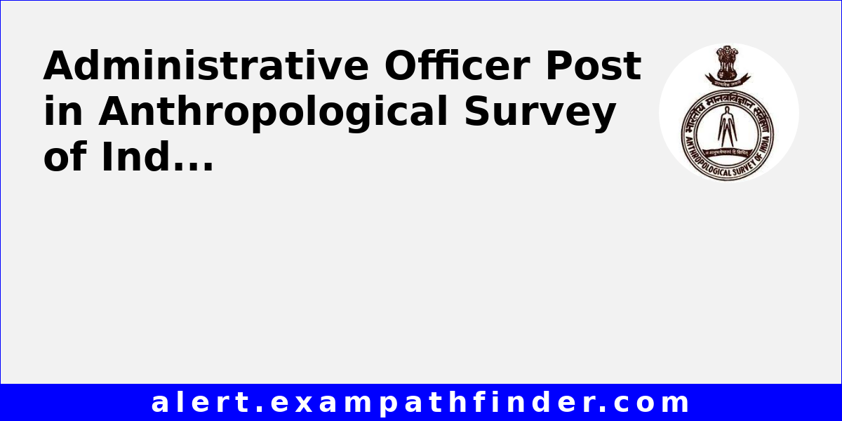 Administrative Officer Post in Anthropological Survey of India via ...