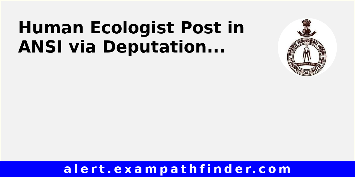 Human Ecologist Post in ANSI via Deputation