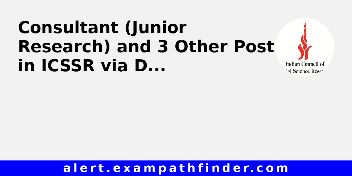 Consultant (Junior Research) and 3 Other Post in ICSSR via Direct ...