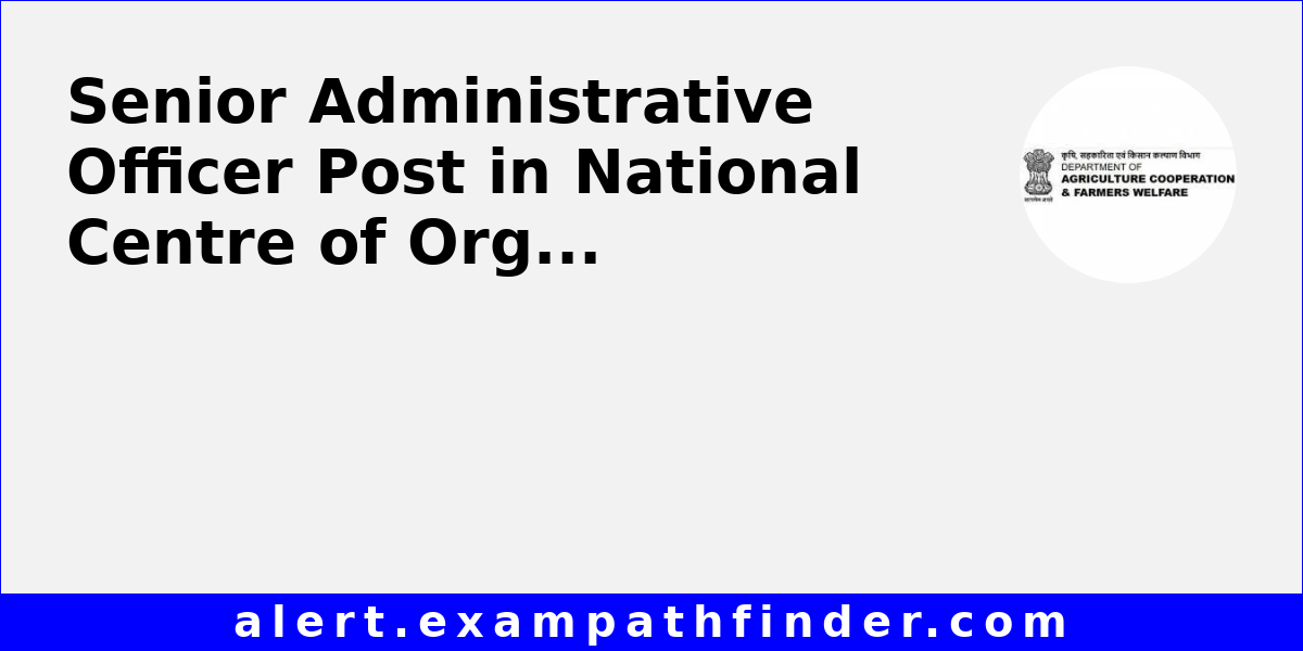 Senior Administrative Officer Post in National Centre of Organic and ...