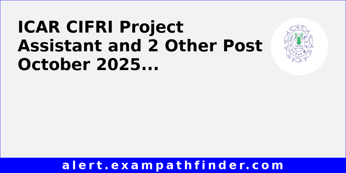 ICAR CIFRI Project Assistant and 2 Other Post October 2025