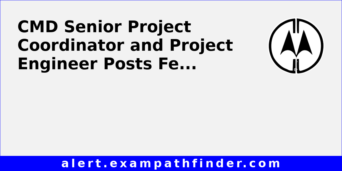 CMD Senior Project Coordinator and Project Engineer Posts February 2026