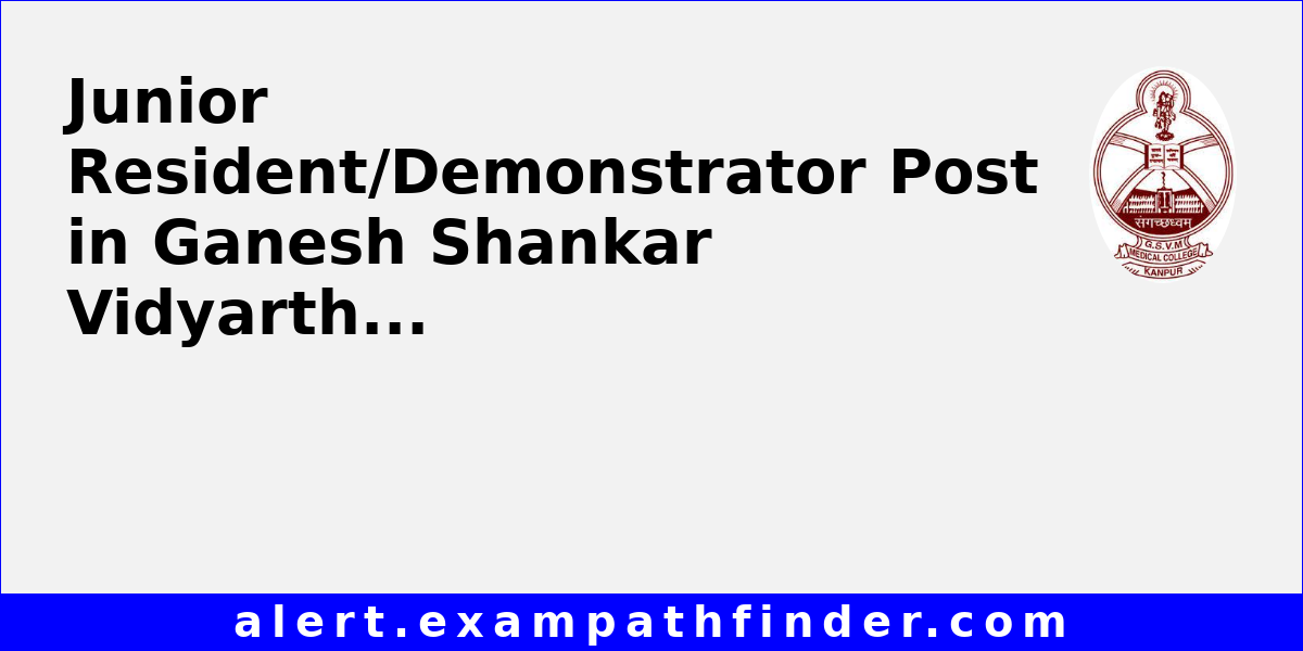 Junior Resident/Demonstrator Post in Ganesh Shankar Vidyarthi Memorial ...