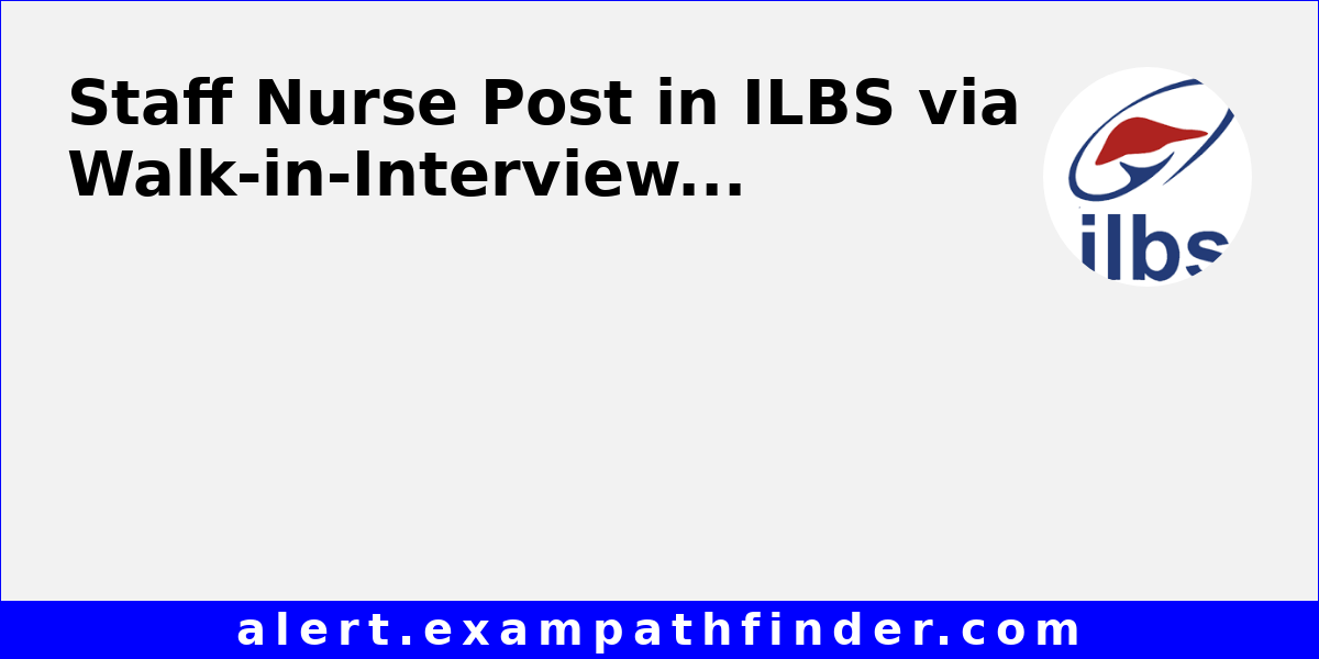 Staff Nurse Post in ILBS via Walk-in-Interview