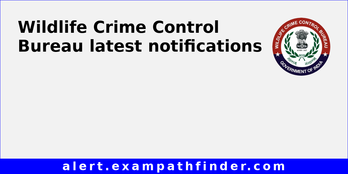 Wildlife Crime Control Bureau - All upcoming admission latest notifications