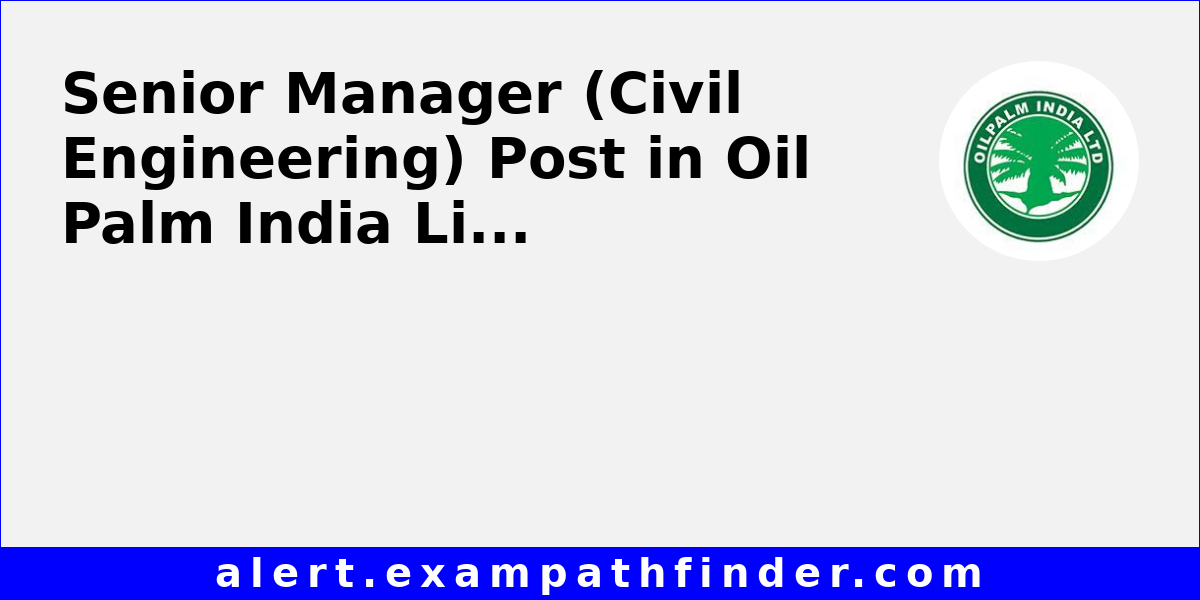 Senior Manager (Civil Engineering) Post in Oil Palm India Limited via ...