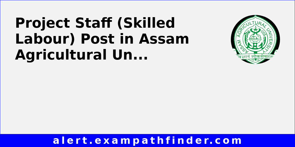Project Staff (Skilled Labour) Post in Assam Agricultural University ...