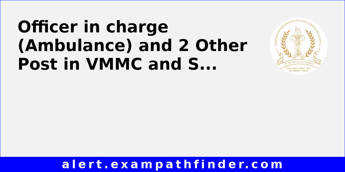 Officer in charge (Ambulance) and 2 Other Post in VMMC and Safdarjung ...