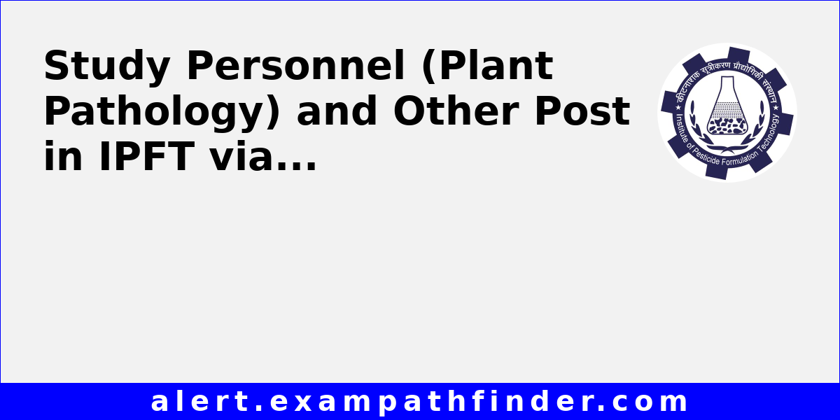 Study Personnel (Plant Pathology) and Other Post in IPFT via Walk-in-Interview