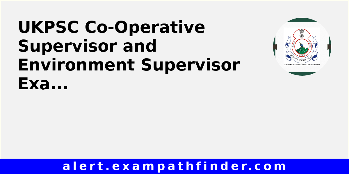 UKPSC Co-Operative Supervisor and Environment Supervisor Exam 2023