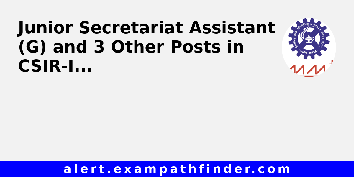 Junior Secretariat Assistant (G) and 3 Other Posts in CSIR-Institute of ...