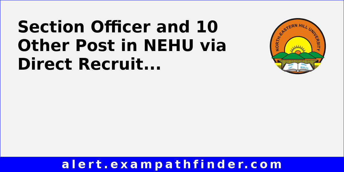 Section Officer and 10 Other Post in NEHU via Direct Recruitment