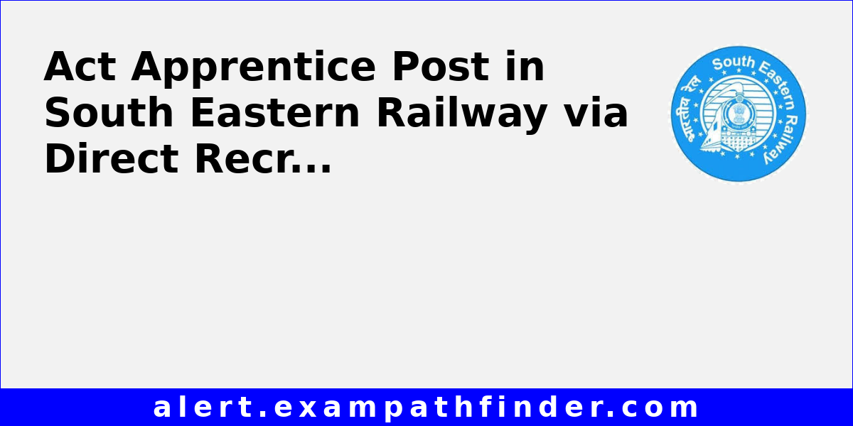 Act Apprentice Post in South Eastern Railway via Direct Recruitment