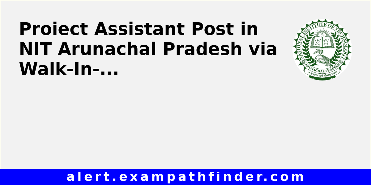 Proiect Assistant Post in NIT Arunachal Pradesh via Walk-In-Interview