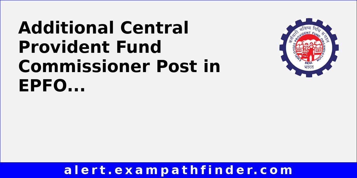 Additional Central Provident Fund Commissioner Post in EPFO via Deputation