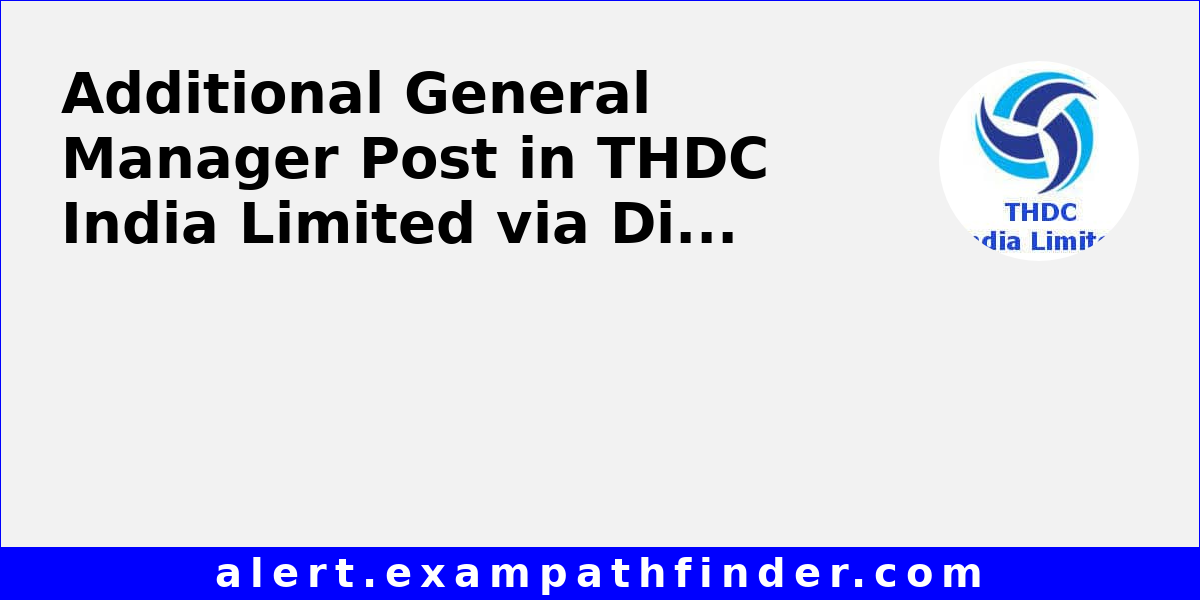 Additional General Manager Post in THDC India Limited via Direct ...