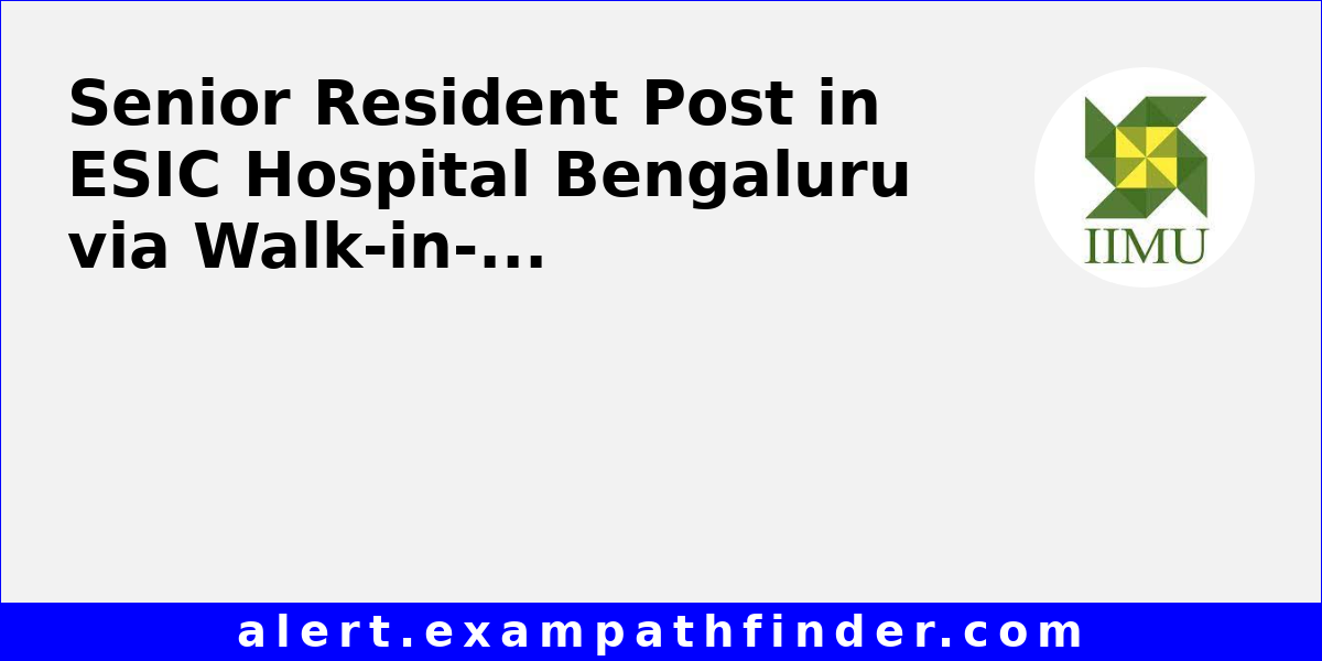 Senior Resident Post in ESIC Hospital Bengaluru via Walk-in-Interview
