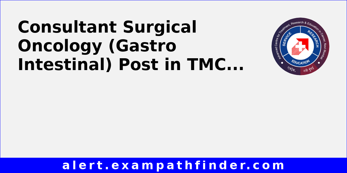 Consultant Surgical Oncology (Gastro Intestinal) Post in TMC-ACTREC via ...