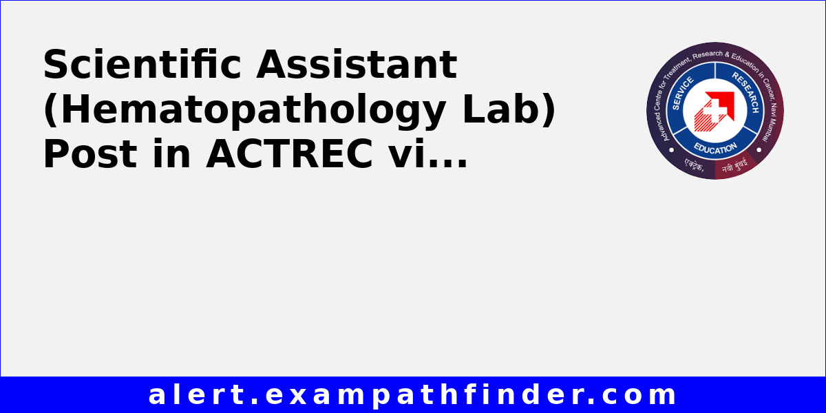 Scientific Assistant (Hematopathology Lab) Post in ACTREC via Walk-in ...