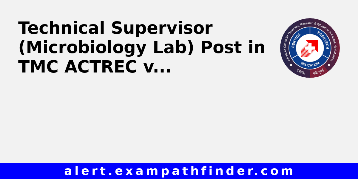 Technical Supervisor (Microbiology Lab) Post in TMC ACTREC via Walk-In ...