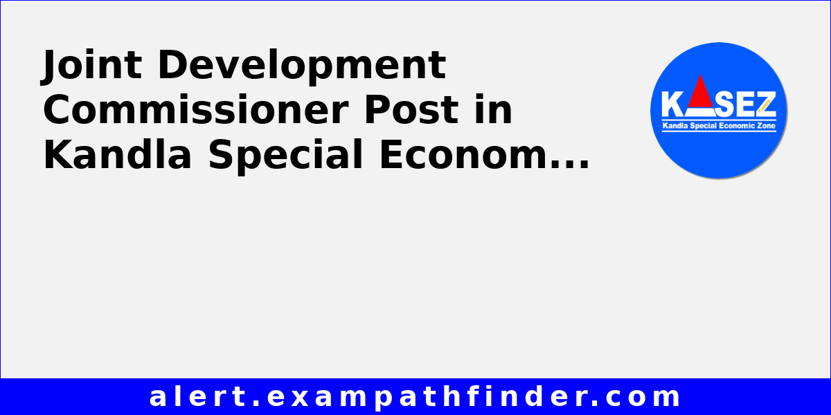 Joint Development Commissioner Post in Kandla Special Economic Zone via ...