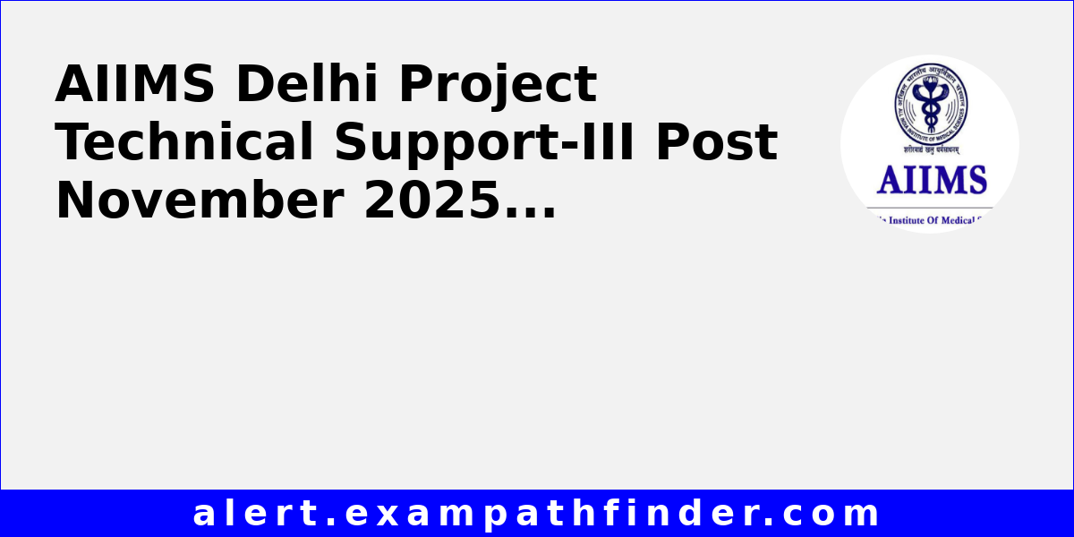 AIIMS Delhi Project Technical Support-III Post November 2025