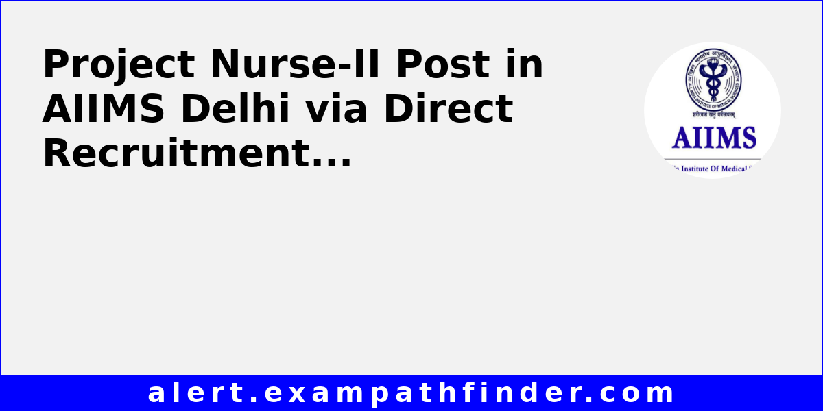 Project Nurse-II Post in AIIMS Delhi via Direct Recruitment