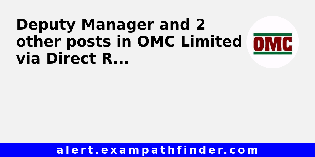 Deputy Manager and 2 other posts in OMC Limited via Direct Recruitment