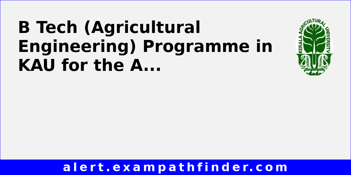 B Tech (Agricultural Engineering) Programme in KAU for the Academic ...