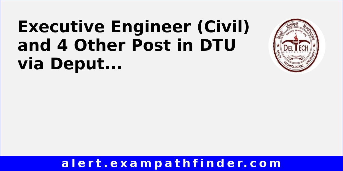 Executive Engineer (Civil) and 4 Other Post in DTU via Deputation