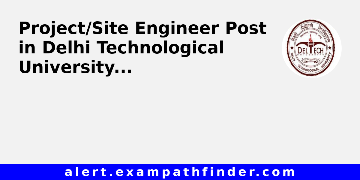 Project/Site Engineer Post in Delhi Technological University via Walk ...