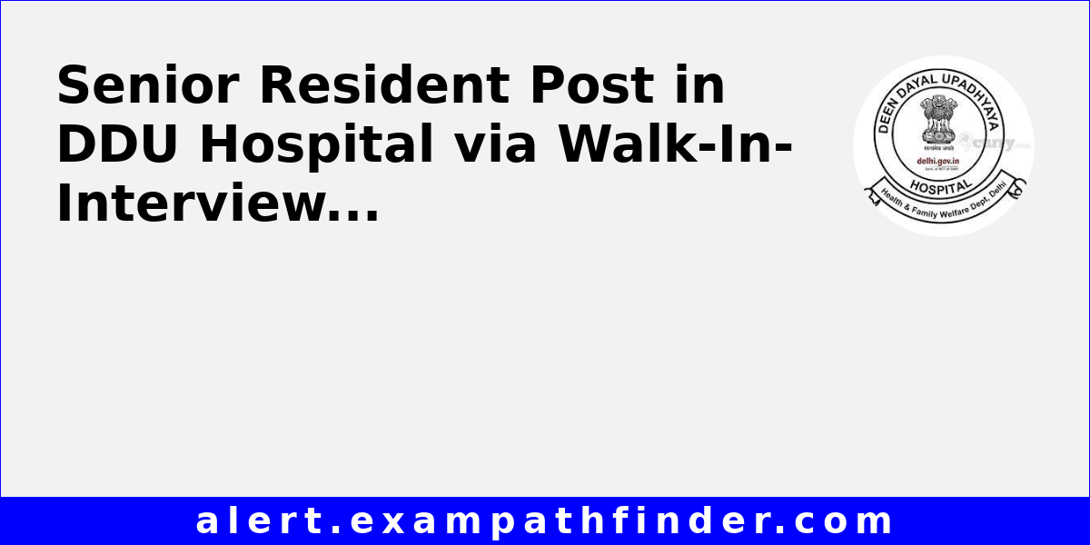 Senior Resident Post in DDU Hospital via Walk-In-Interview