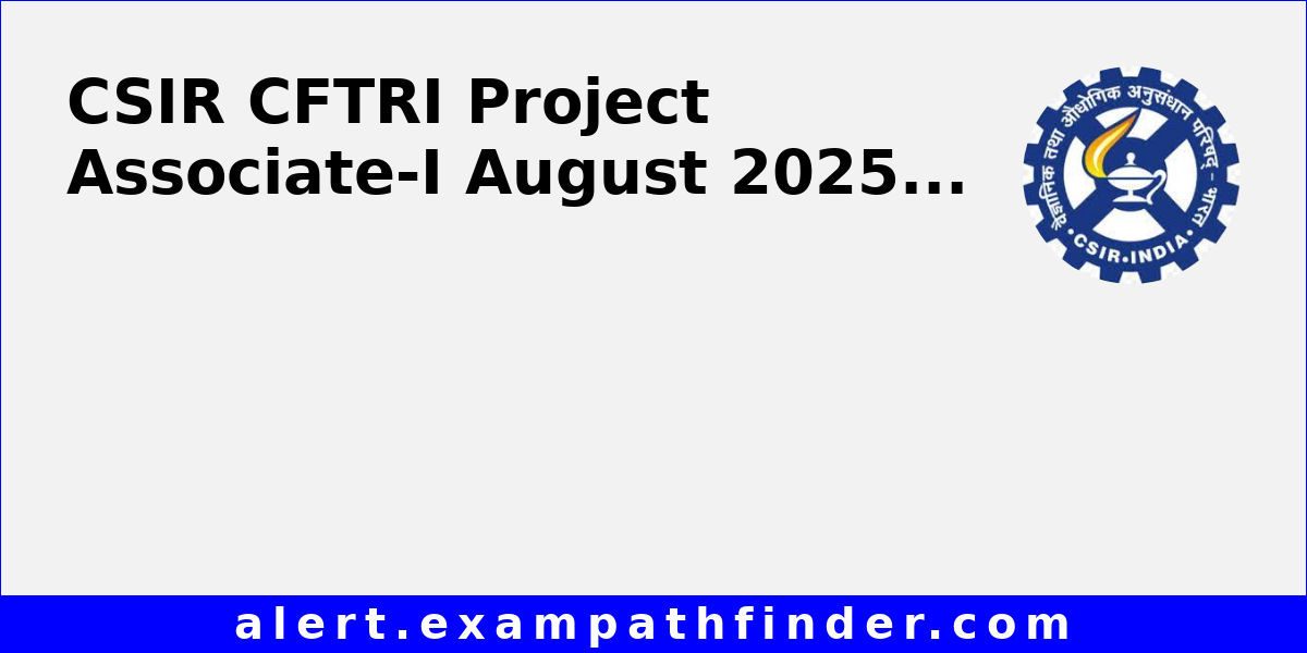 CSIR CFTRI Project Associate-I August 2025